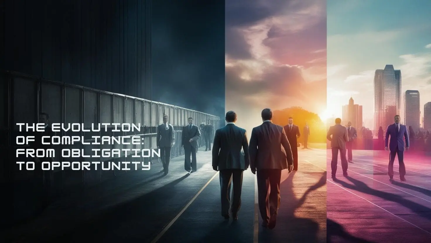The Evolution of Compliance: From Obligation to Opportunity
